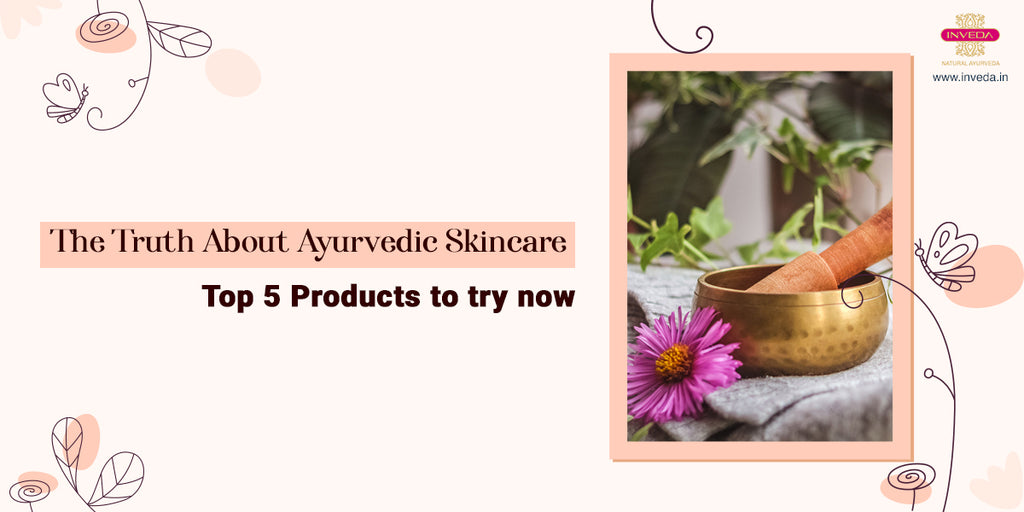 The Truth About Ayurvedic Skincare: Top 5 Products to try now Inveda