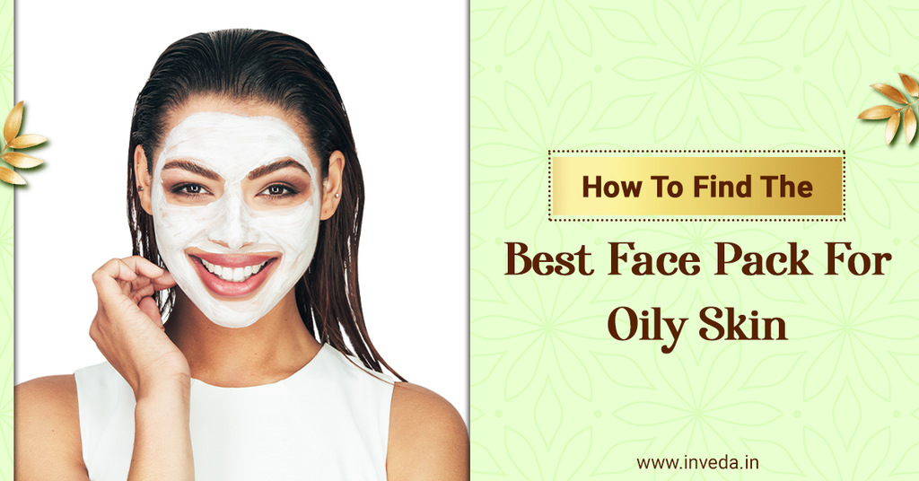 How to Find the Best Face Pack for Oily skin?? - Inveda